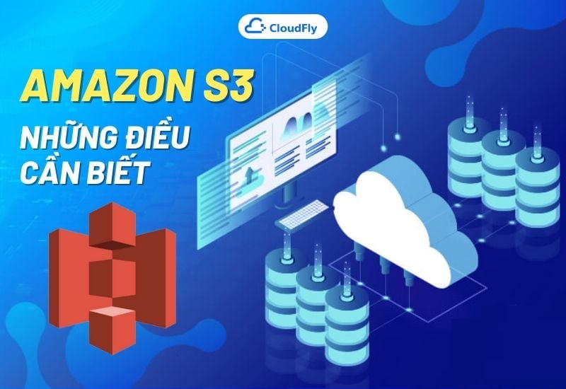 Amazon S3 Là Gì? Tất Tần Tật Điều Cần Biết Về Amazon S3