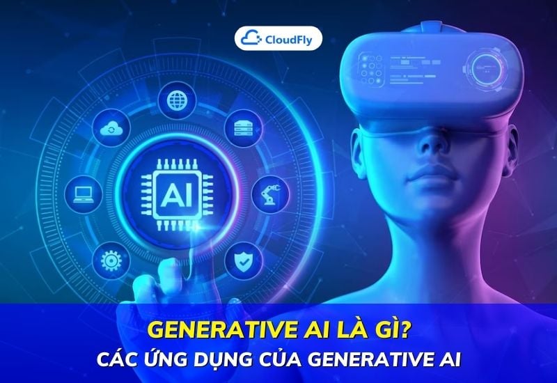 Generative AI Là Gì? Các Ứng Dụng Của Generative AI