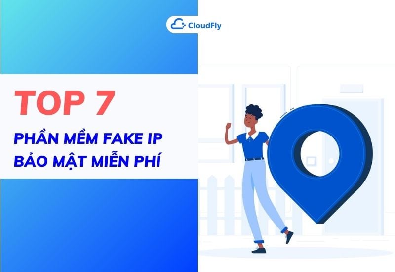 Top 7 Phần Mềm Fake IP Bảo Mật Miễn Phí
